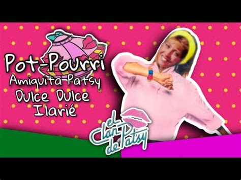 El Clan de Patsy Pot Pourri Amiguita Patsy Dulce Dulce Ilarié Amiguinha Xuxa Doce Mel