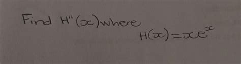 Solved Find H X Where H X Xex Chegg Com