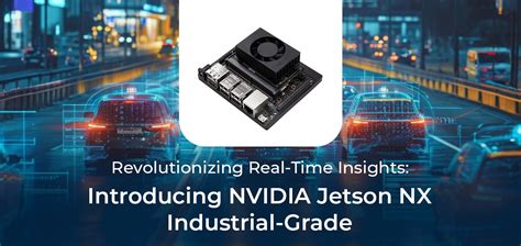 Revolutionizing Real Time Insights Introducing NVIDIA Jetson NX Industrial Grade Device