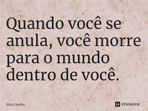 ⁠quando Você Se Anula Você Morre Mari Coelho Pensador