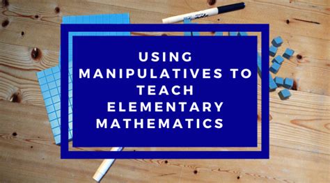 Using Manipulatives To Teach Elementary Mathematics The Truthful Tutors