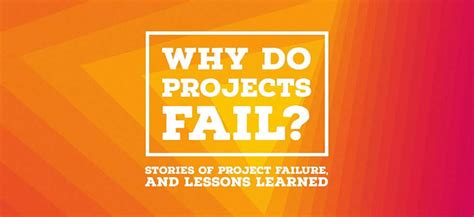 Why Do Projects Fail Stories Of Project Failure And Lessons Learned The Digital Project Manager