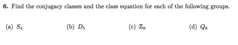 Solved 6 Find The Conjugacy Classes And The Class Equation