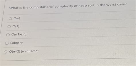 Solved What Is The Computational Complexity Of Heap Sort In