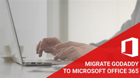 Migrate Godaddy Office 365 Email To Ms Office 365 Or G Suite By