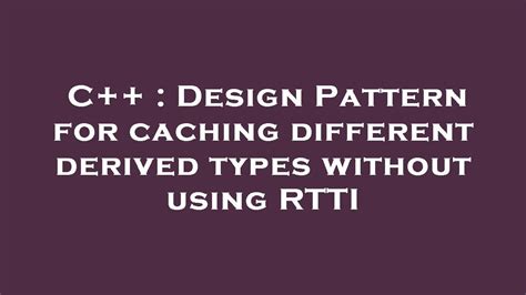 C Design Pattern For Caching Different Derived Types Without Using Rtti Youtube