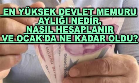egitimbulteni En yüksek devlet memuru aylığı nedir nasıl hesaplanır ve Ocakda ne kadar oldu