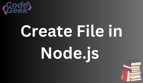 Creating Files In Nodejs 3 Easy Methods Codeforgeek