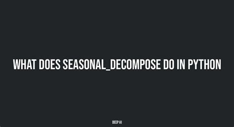 What Can You Achieve With Seasonaldecompose In Python A Comprehensive