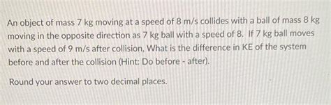 Solved An Object Of Mass 7 Kg Moving At A Speed Of 8 M S