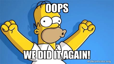 Oops We Did It Again Happy Homer Meme Generator