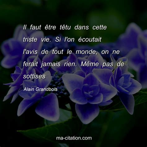 Il faut Ãªtre tÃªtu dans cette triste vie Si l on Ãcoutait l avis de