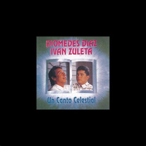 ‎un Canto Celestial De Diomedes Díaz And Ivan Zuleta En Apple Music