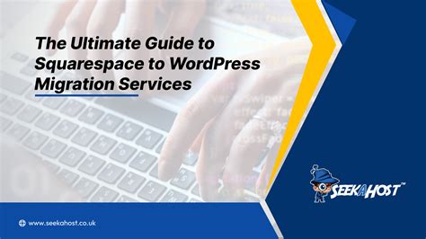 The Ultimate Guide On Squarespace To Wordpress Migration Services Seekahost