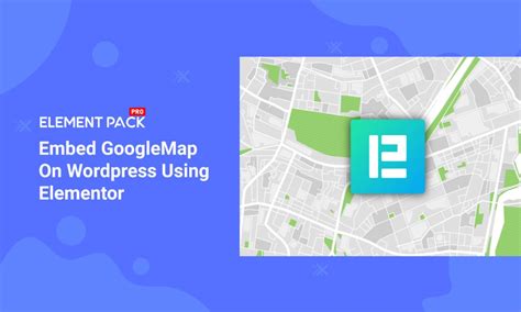 Embed Google Map On WordPress Using Elementor Plugin Element Pack Pro