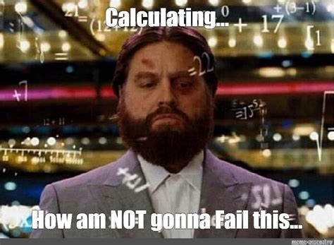 Meme Calculating How Am Not Gonna Fail This All Templates Meme