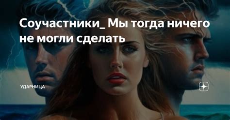 Соучастники Мы тогда ничего не могли сделать УДАРНИЦА Дзен