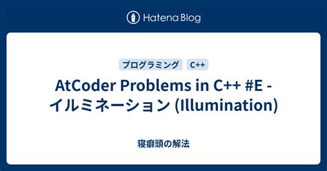 Atcoder Problems In C E イルミネーション Illumination 寝癖頭の解法