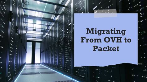 A Comprehensive Guide To Migrating From Ovh To Packet