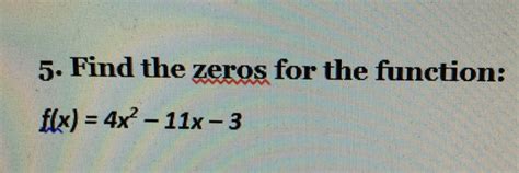 Solved Find The Zeros For The Function Fx 4x2 11x 3