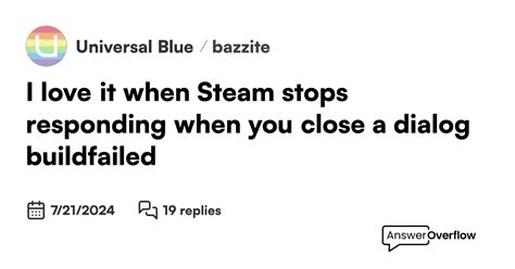 I Love It When Steam Stops Responding When You Close A Dialog Buildfailed Universal Blue