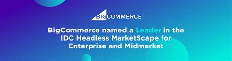 Idc Marketscape Bigcommerce Named A Headless Commerce Leader For