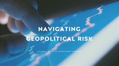 Navigating Geopolitical Risk The Role Of Ai In Investment Banking