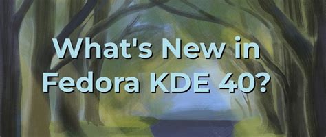 Fedora 40 Kde Spin Now Released Featuring Plasma 6 And Wayland Session By Default Rkde