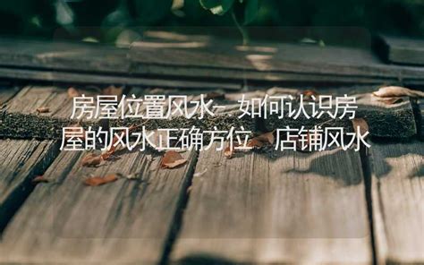房屋位置风水 如何认识房屋的风水正确方位 店铺风水 阴阳风水 合福居算命网