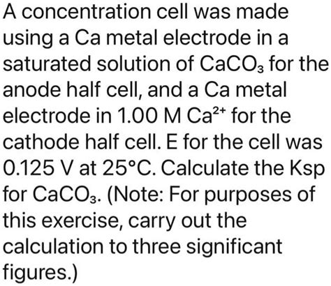 SOLVED A Concentration Cell Was Made Using A Ca Metal Electrode In A
