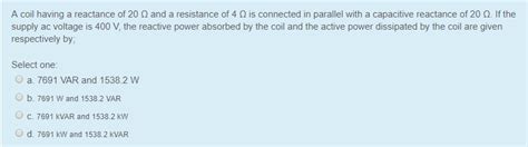 Solved A Coil Having A Reactance Of Ohm And A Resistance Chegg
