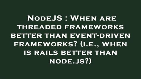 Nodejs When Are Threaded Frameworks Better Than Event Driven