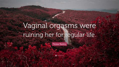 Tessa Bailey Quote “vaginal Orgasms Were Ruining Her For Regular Life”