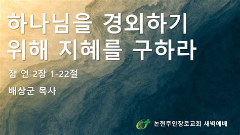 논현주안장로교회 새벽기도회 하나님을 경외하기 위해 지혜를 구하라 배상군목사 2023427 Youtube
