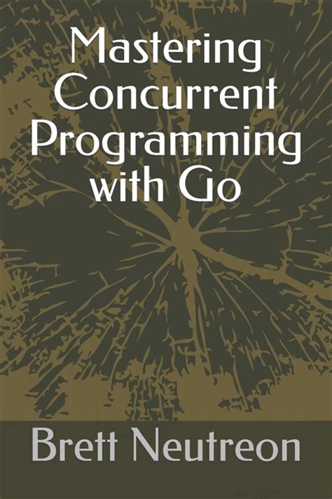 Mastering Concurrent Programming With Go Paperback Brett Neutreon 알라딘