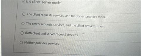 Solved In The Client Server Model The Client Requests Chegg