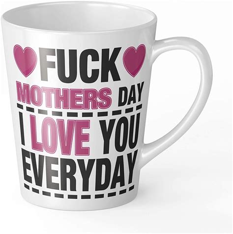 Fuck Mothers Day I Love You Everyday Funny Novelty T Latte Etsy