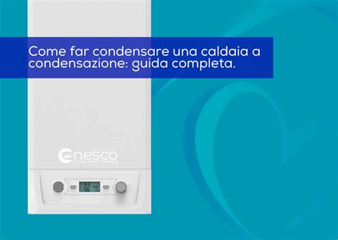 Come Far Condensare Una Caldaia A Condensazione Guida Completa [2025]