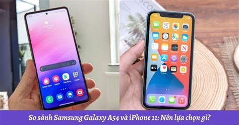 So Sánh Samsung Galaxy A54 Và Iphone 11 Samfans Hay Ifans