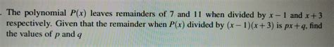 solved the polynomial p x leaves remainders of 7 and 11 when divided