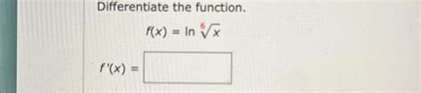 Solved Differentiate The Function F X Ln X F X Chegg Com