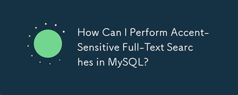 如何在 mysql 中執行區分重音的全文搜尋？ mysql教程 php中文網