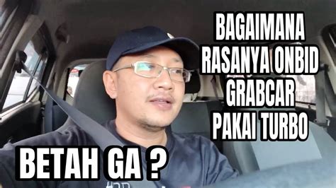 BAGAIMANA RASANYA ONBID GRABCAR PAKAI TURBO BETAH GA YouTube