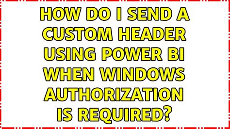 how do i send a custom header using power bi when windows authorization