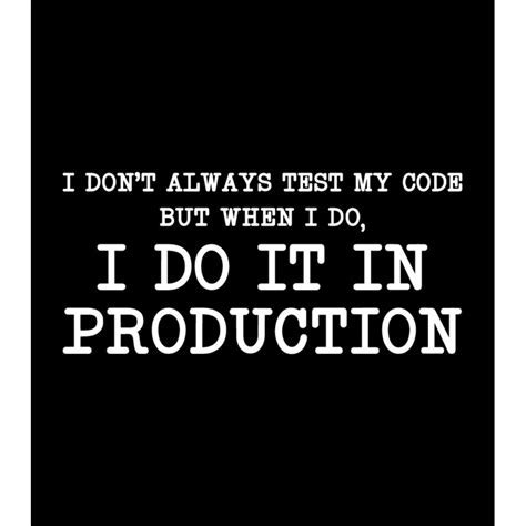 I Don T Always Test My Code Memes