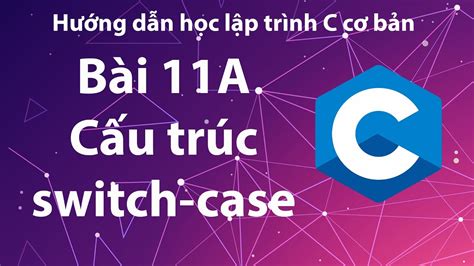 C Bài 11A Cấu trúc rẽ nhánh switch case YouTube