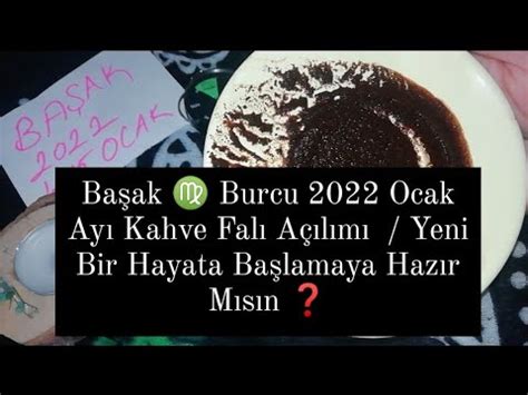 Başak Burcu 2022 Ocak Ayı Kahve Falı Açılımı Yeni Bir Hayata