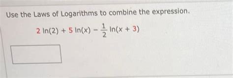 Solved Use The Laws Of Logarithms To Combine The Expression Chegg