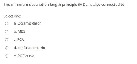 The Minimum Description Length Principle Mdl Is Also Connected To Select One A Occams Razor B
