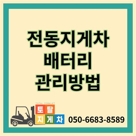 전동지게차 배터리 관리방법은 어떤게 있을까요 네이버 블로그